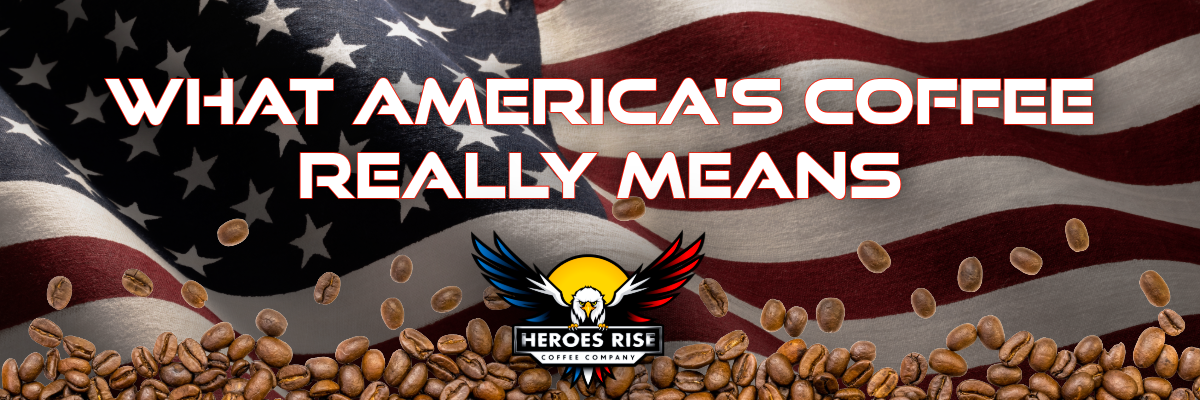 What "America's Heroic Coffee" Really Means – Heroes Rise Coffee Company